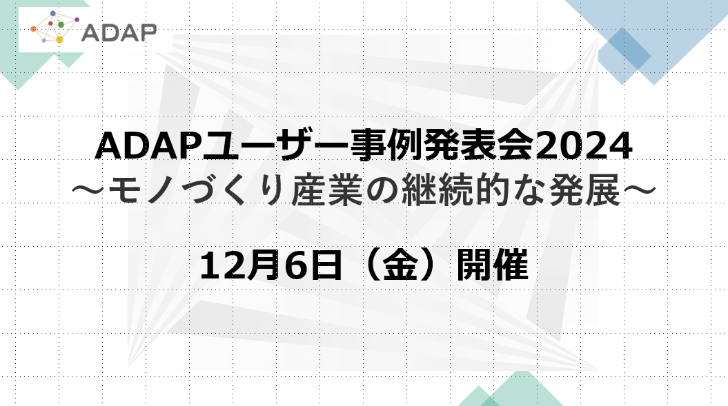 ADAPユーザー事例発表会2024 2024/12/06(金) | 生産管理イベント | ADAP